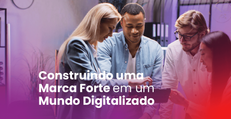 Construindo uma Marca Forte em um Mundo Digitalizado - Agência DDM